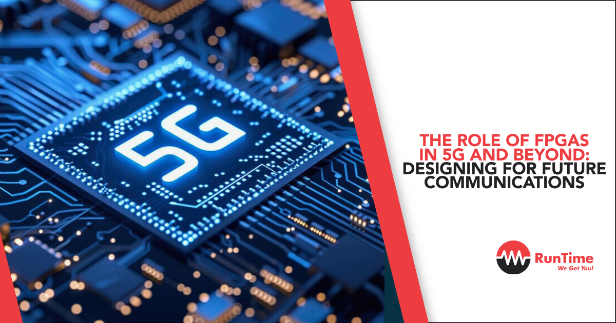 The Role of FPGAs in 5G and Beyond: Designing for Future Communications - RunTime Recruitment